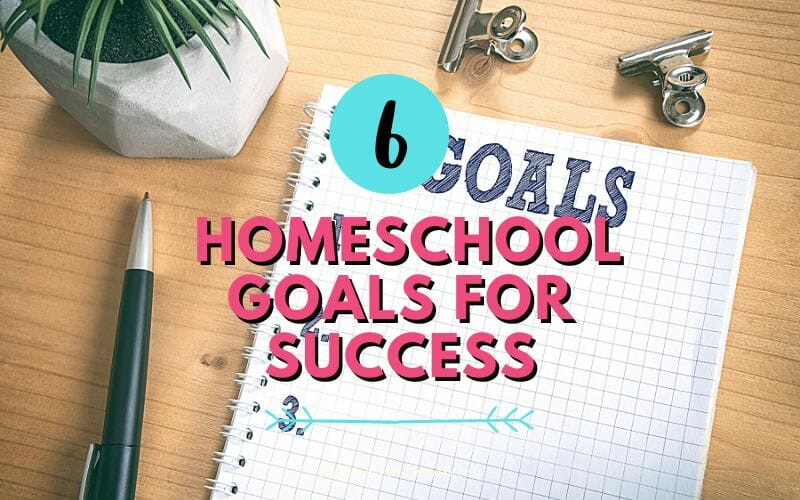 6 Homeschool Goals for Success