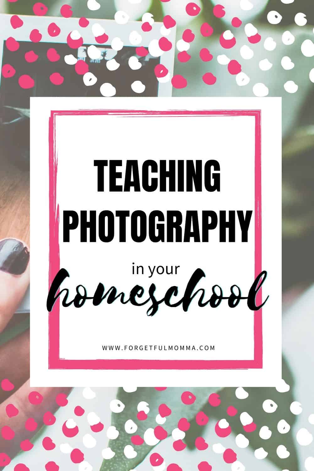Teaching Photography in Your Homeschool: A Guide