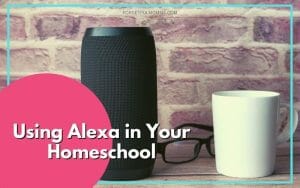 Using Alexa in Your Homeschool: Tips and Skills